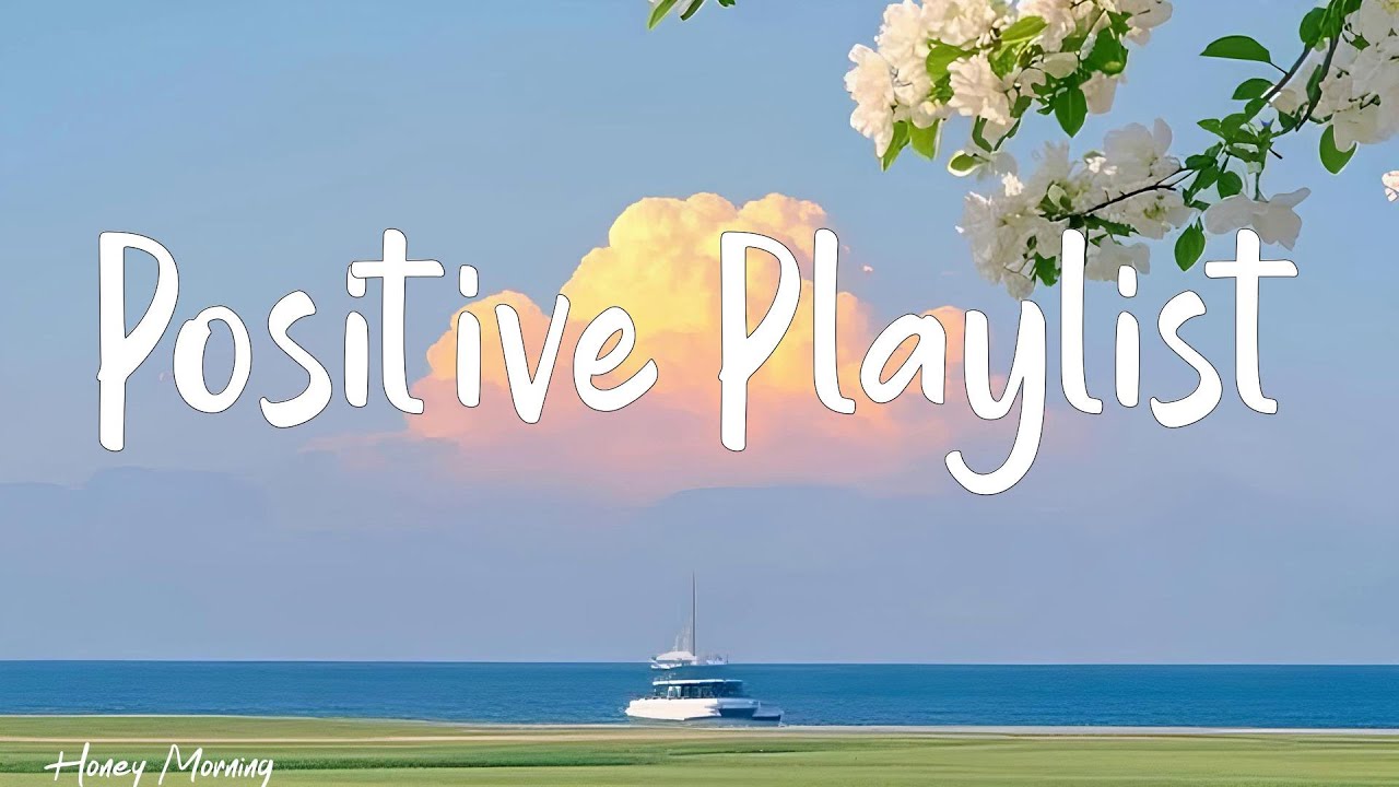 Positive Playlist 🍀 Positive Songs to Help You Stay Focused ~ Morning ...