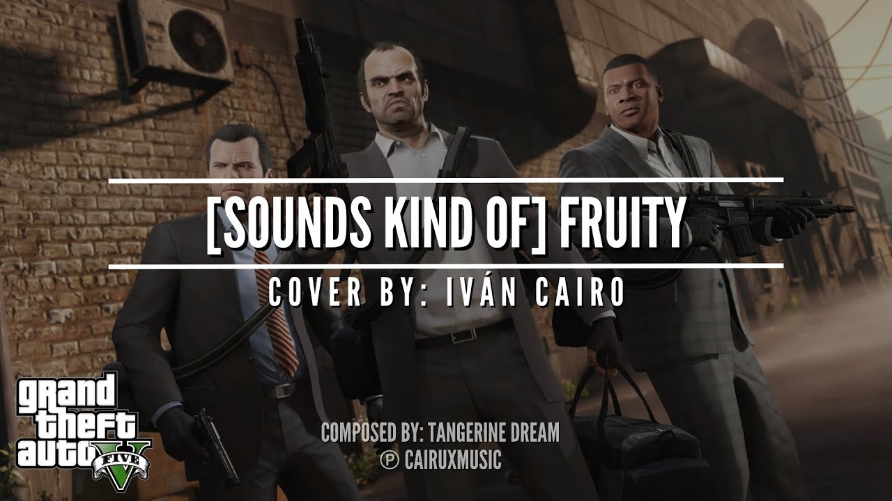 [Sounds Kind Of] Fruity - GTA V Soundtrack Cover by Iván Cairo - YouTube