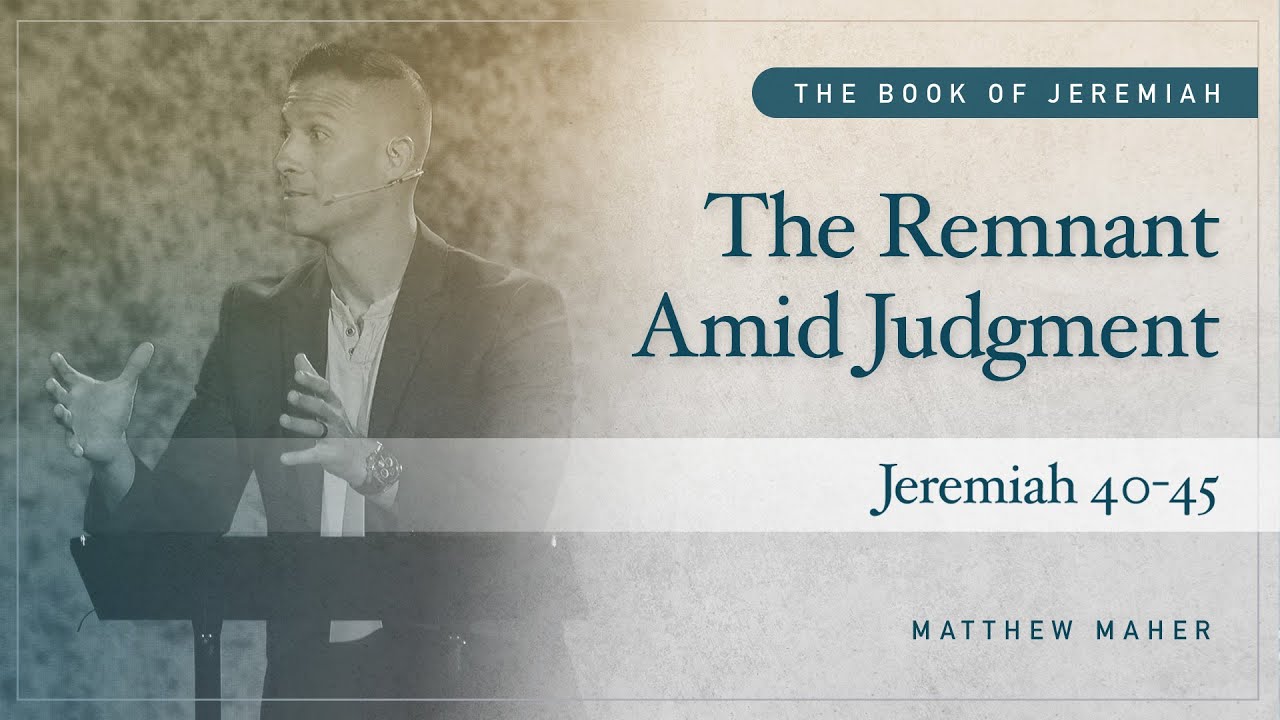 The Remnant Amid Judgment (Jeremiah 40-45) | Matthew Maher | Landmark ...