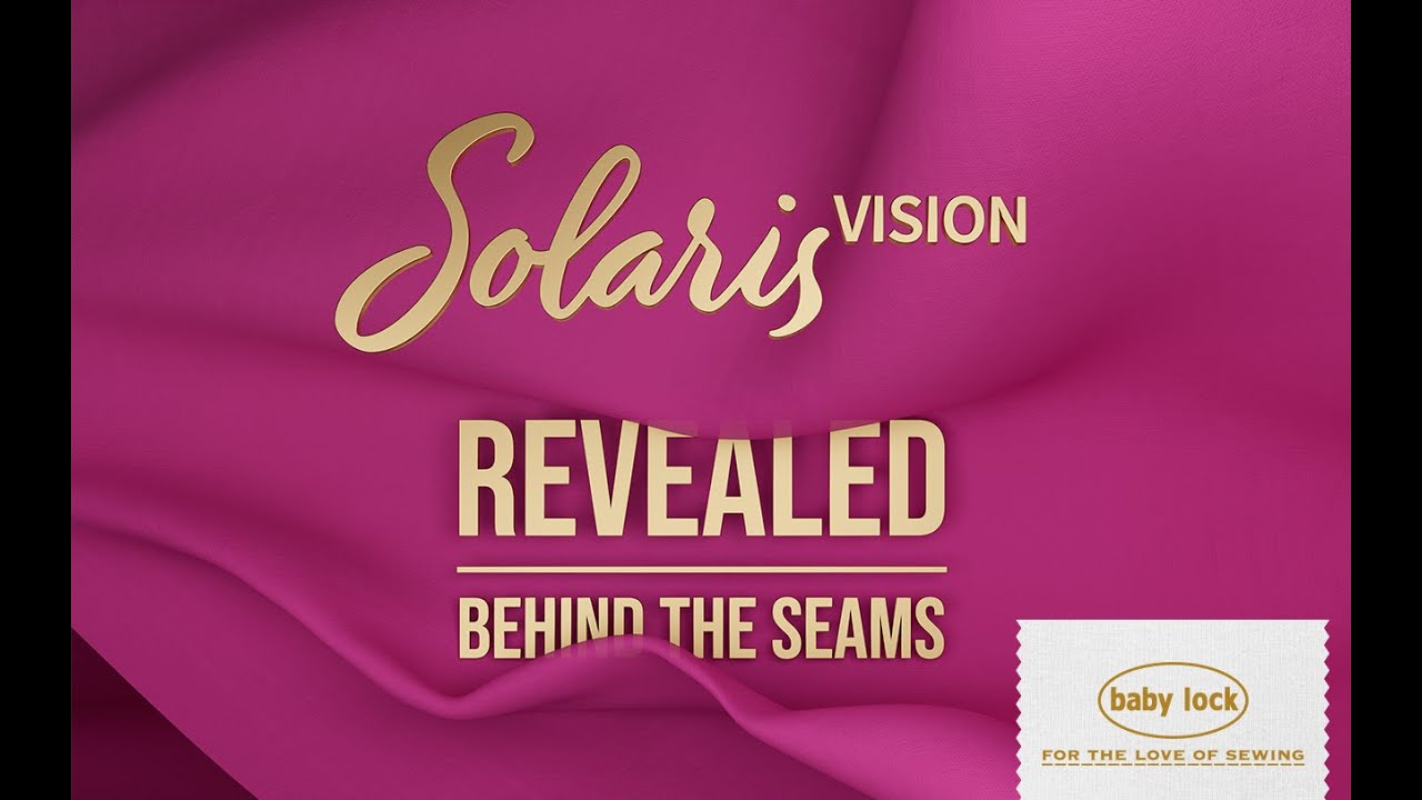 Baby Lock Solaris Vision REVEALED: Behind the Seams - YouTube