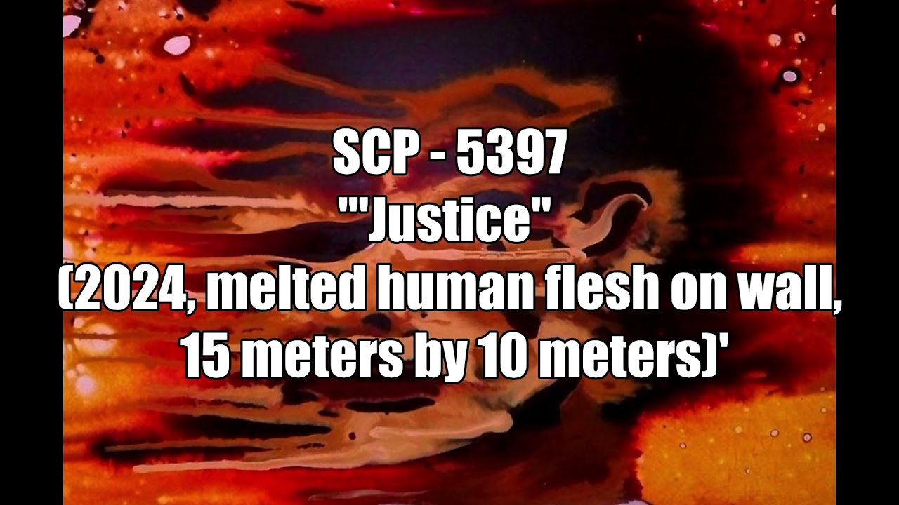 SCP - 5397 '"Justice" (2024, melted human flesh on wall, 15 meters by ...
