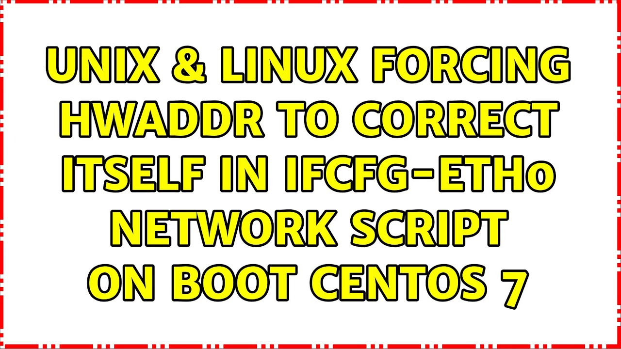 Unix And Linux Forcing Hwaddr To Correct Itself In Ifcfg Eth0 Network Script On Boot Centos 7