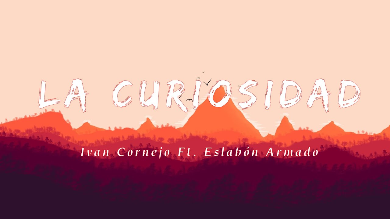 Ivan Cornejo - La Curiosidad Ft. Eslabón Armado (Letra/lyric) - YouTube