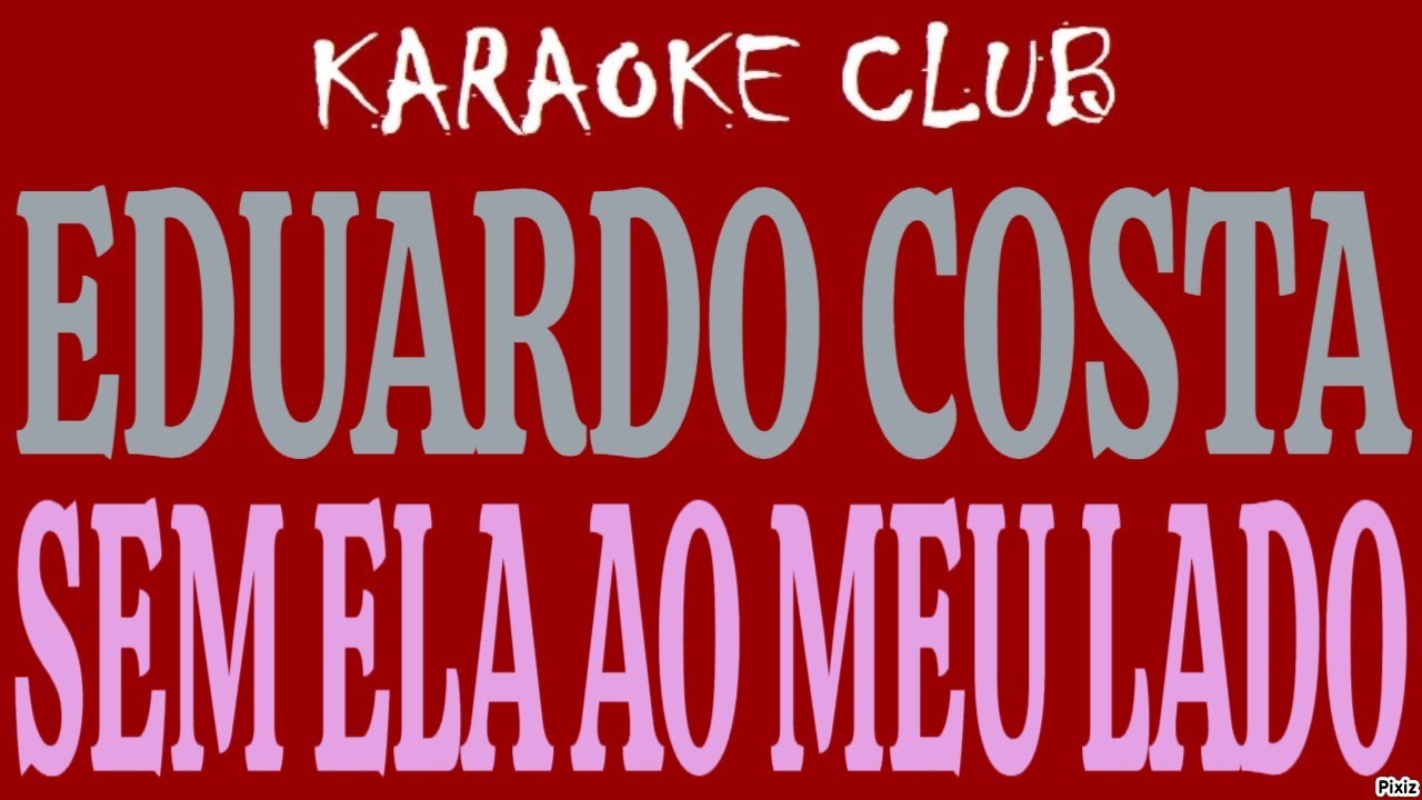EDUARDO COSTA - SEM ELA AO MEU LADO ( KARAOKÊ ) - YouTube Music
