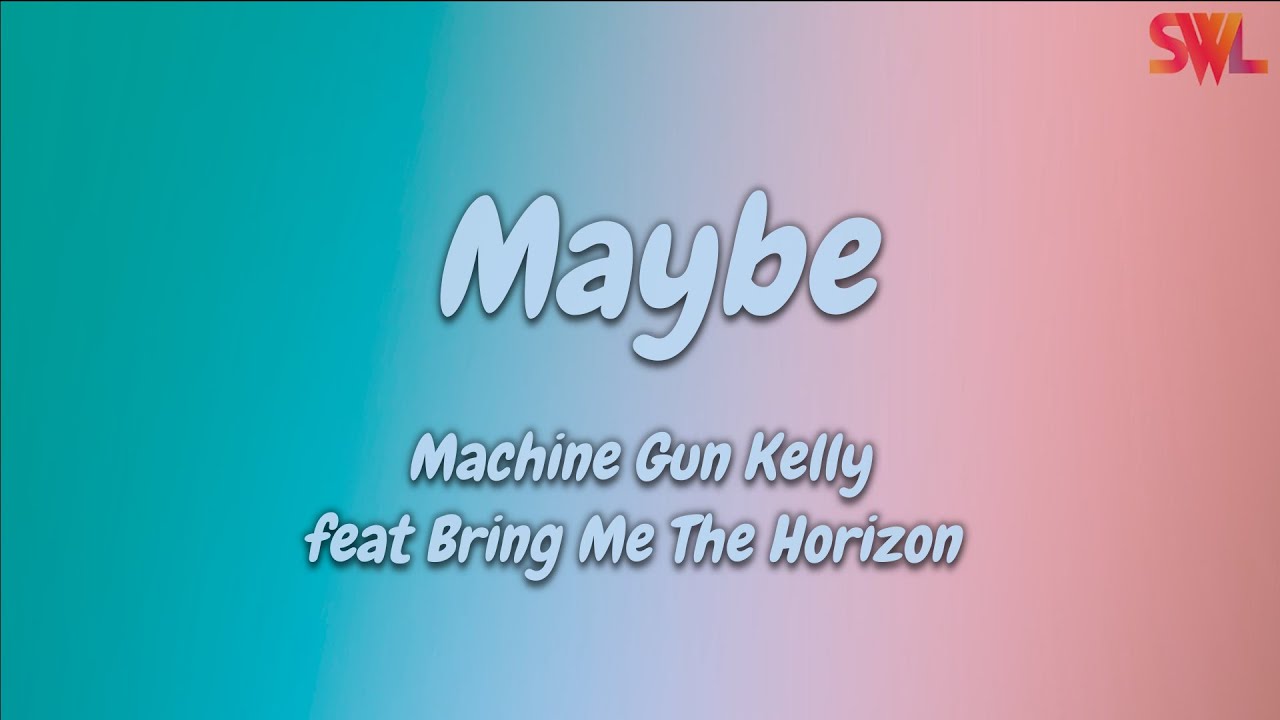 Machine Gun Kelly-Maybe feat.Bring Me The Horizon (Lyrics) - YouTube