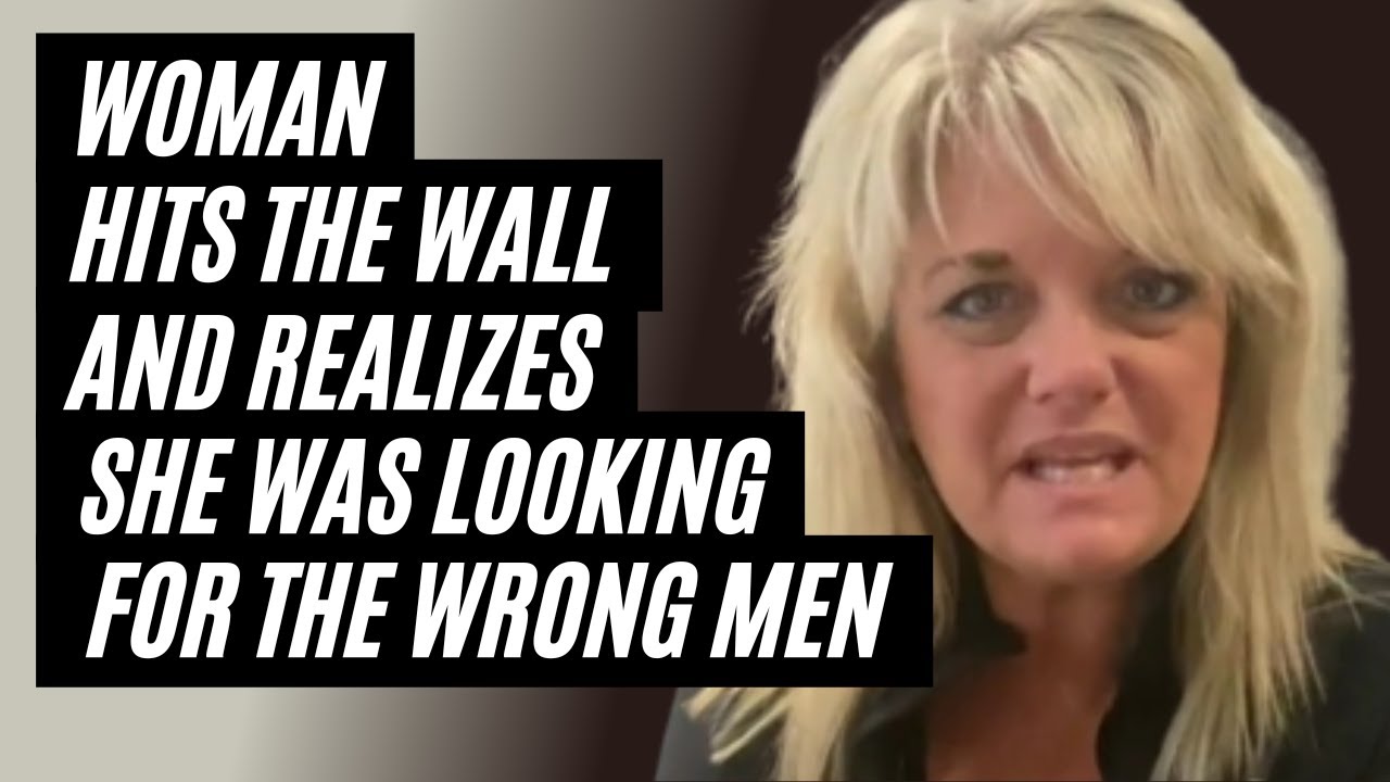 Woman Hits The Wall And Realizes She Was Looking For The Wrong Men. The ...