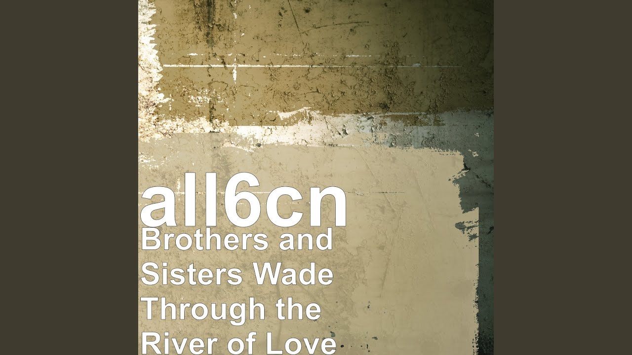Brothers and Sisters Wade Through the River of Love - YouTube