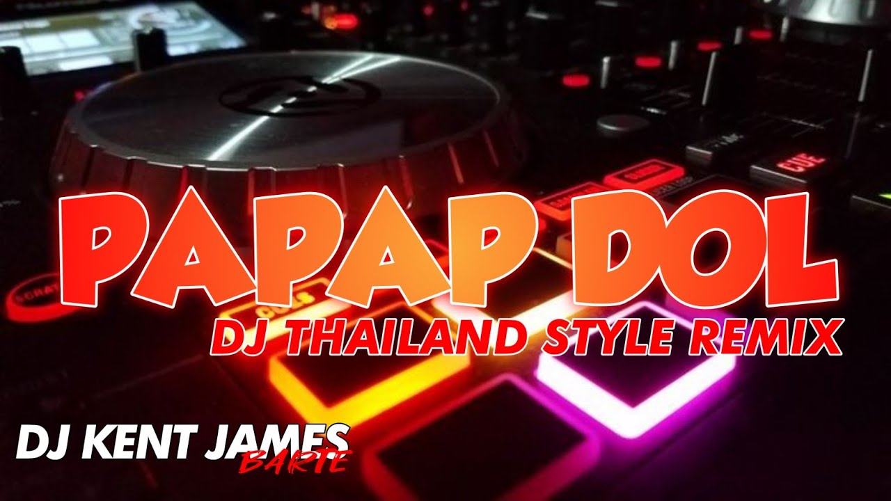 NEW THAILAND STYLE REMIX | PAPAP DOL | DJ KENT JAMES REMIX - YouTube