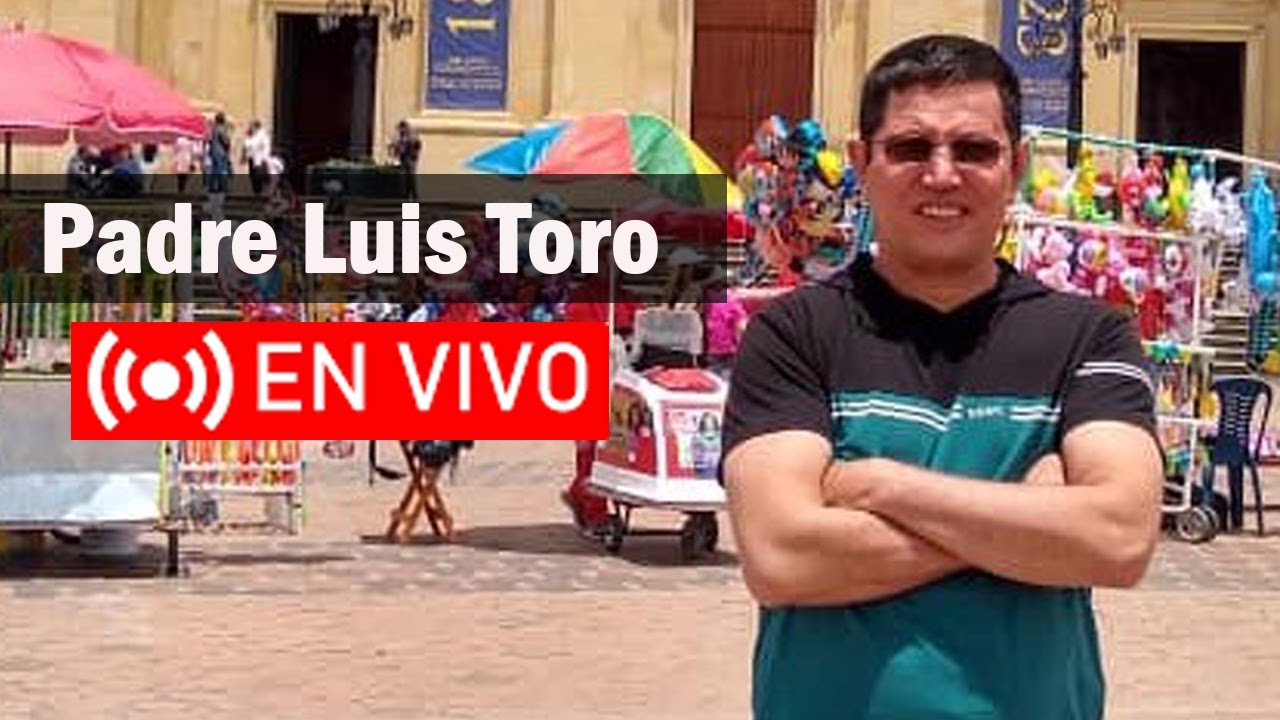 PADRE LUIS TORO EN VIVO desde Colombia - YouTube