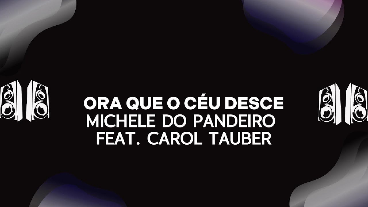 ORA QUE O CÉU DESCE [LETRA]- Michele do Pandeiro feat. Carol Tauber ...
