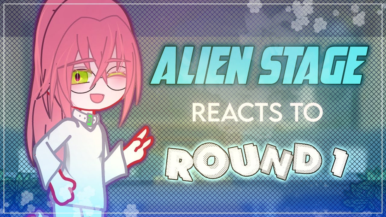 Past Alien Stage reacts to ROUND 1 - 1/6 - Alien Stage X Gacha Club ...