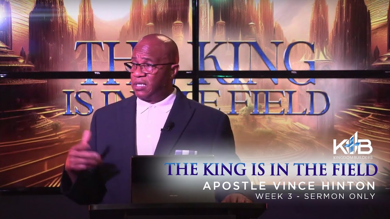 Apostle Vince Hinton - The King Is In The Field (sermon only week 3 ...