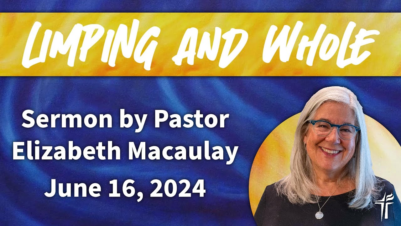"Limping and Whole" Sermon by Pastor Elizabeth Macaulay June 16, 2024 ...