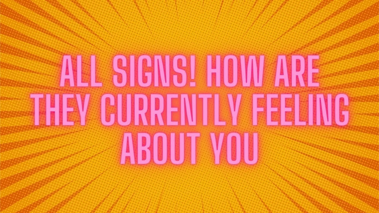 All Signs! How Are They Currently Feeling About You - YouTube