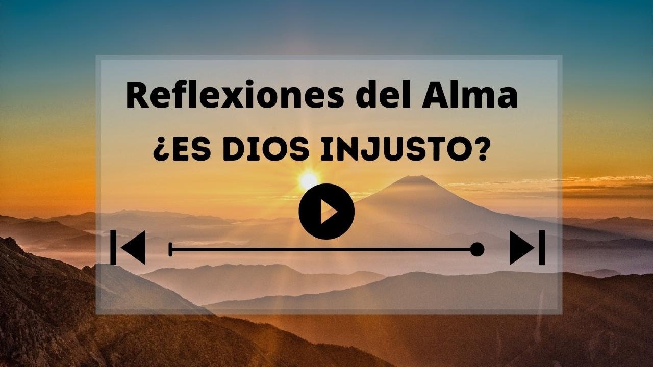 Reflexiones del Alma ( ¿ES DIOS INJUSTO? ) - YouTube