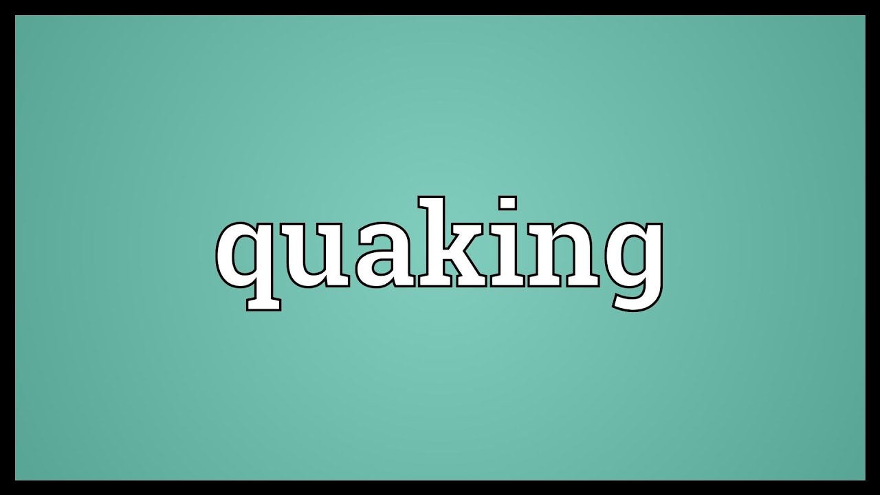 Quaking Meaning - YouTube