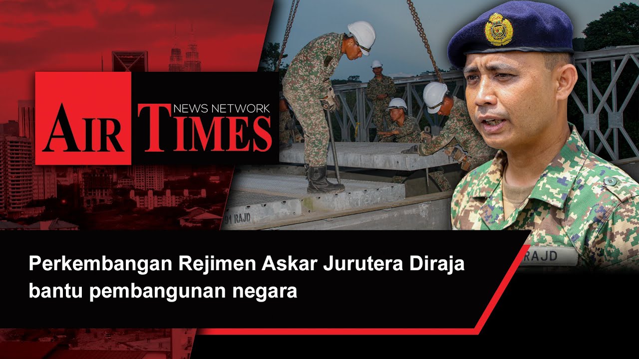 Perkembangan Rejimen Askar Jurutera Diraja bantu pembangunan negara ...