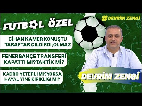 Cihan KAMER konuştu taraftar çıldırdı;olmaz/Transferi kapattı mı?taktik mi?/Kadro yeterli mi?
