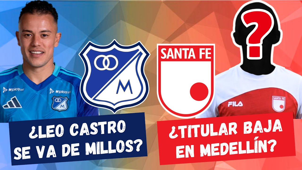 ¿Leo Castro Se Va de Millonarios? ¿Titular de Santa Fe Sin Final de ...