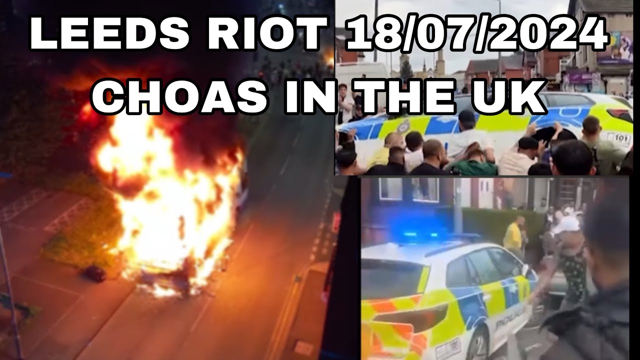 LEEDS RIOT 18/07/2024 | CHAOS BREAKS OUT IN THE UK - YouTube