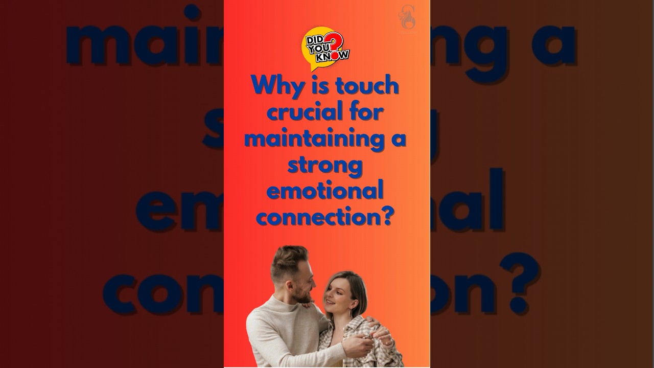 Why is touch crucial for maintaining a strong emotional connection? # ...