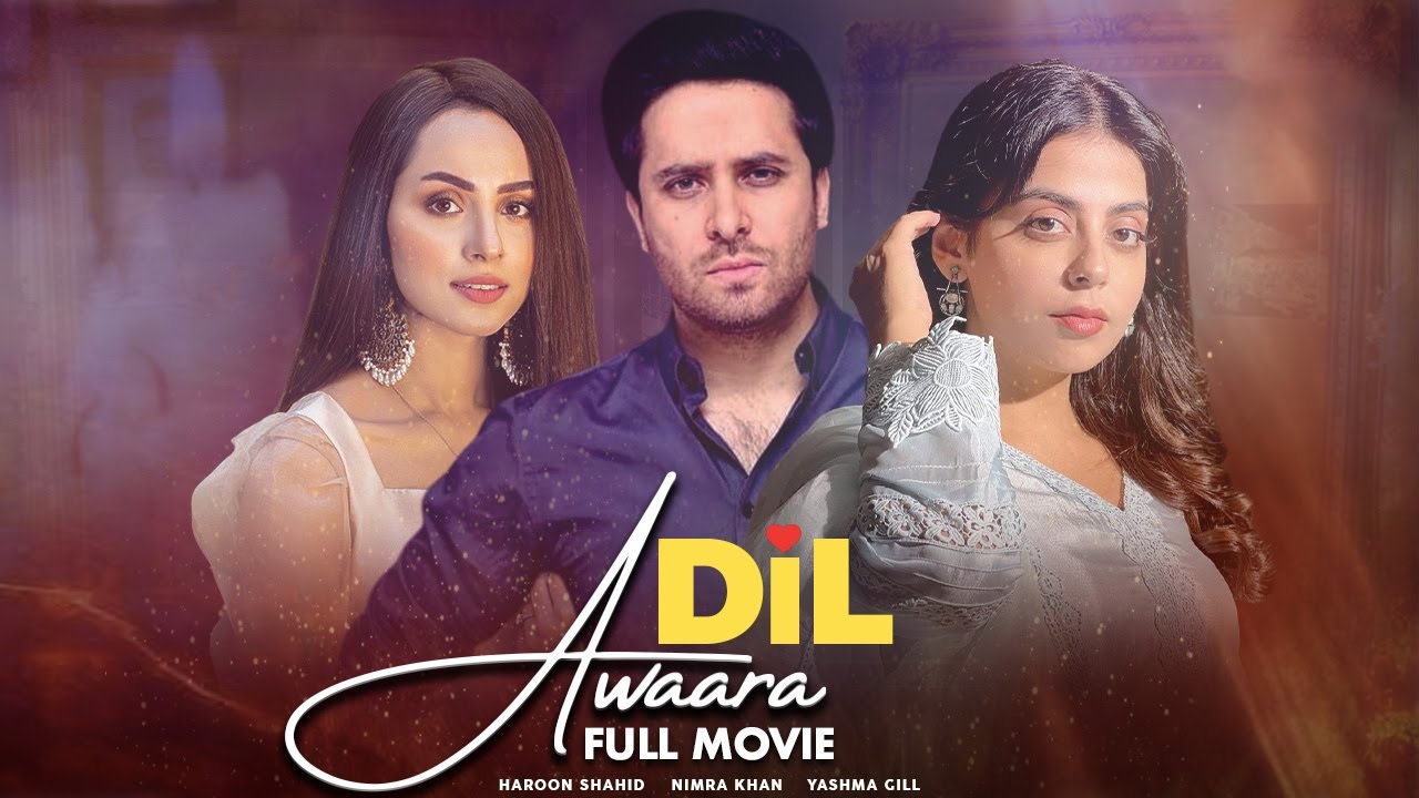 Dil Awara | Full Movie | Nimra Khan, Yashma Gill And Haroon Shahid ...