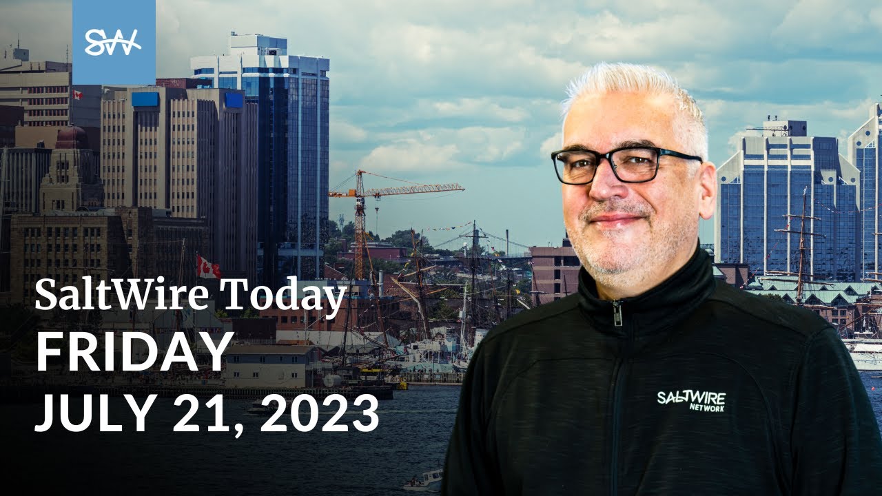 SaltWire Today - Friday, July 21, 2023 | SaltWire - YouTube
