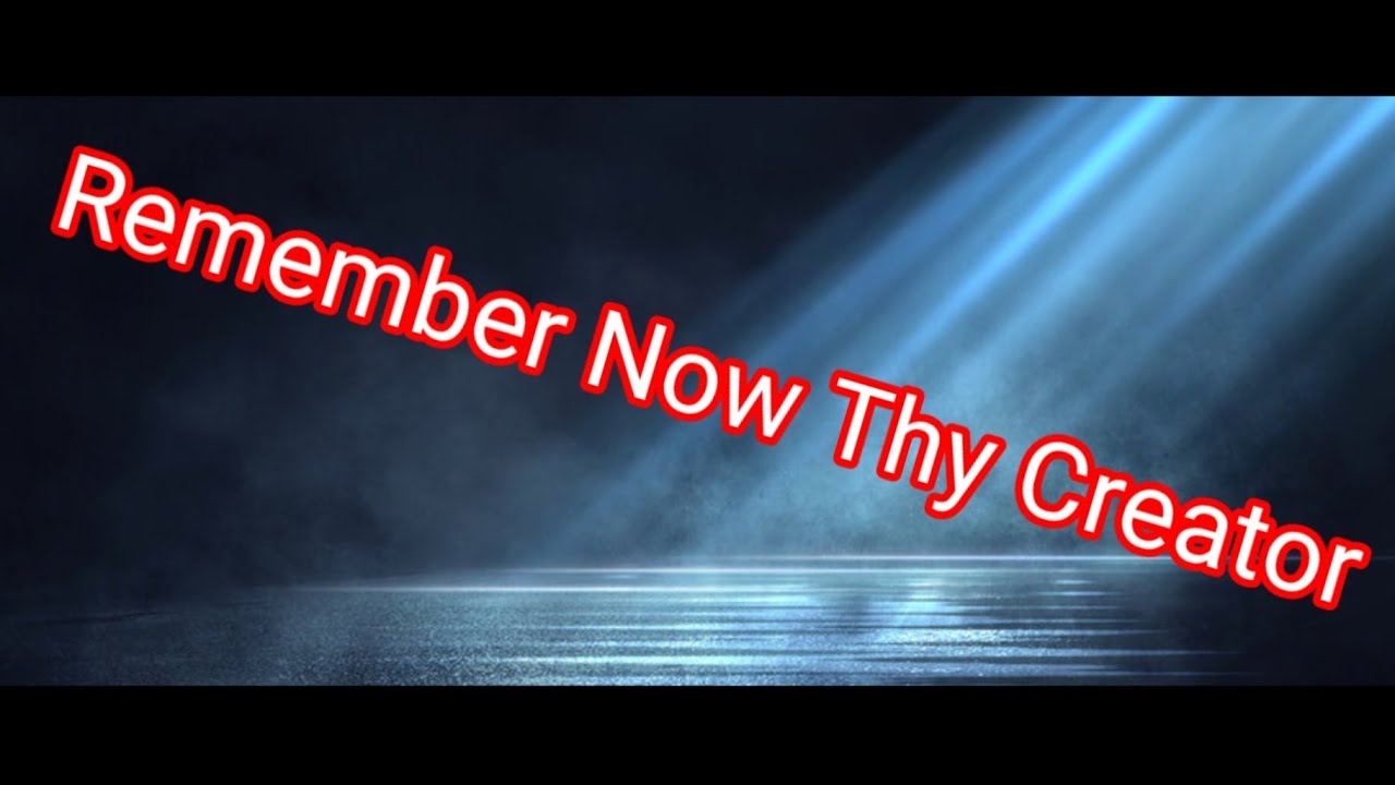 Remember Now Thy Creator............... - YouTube