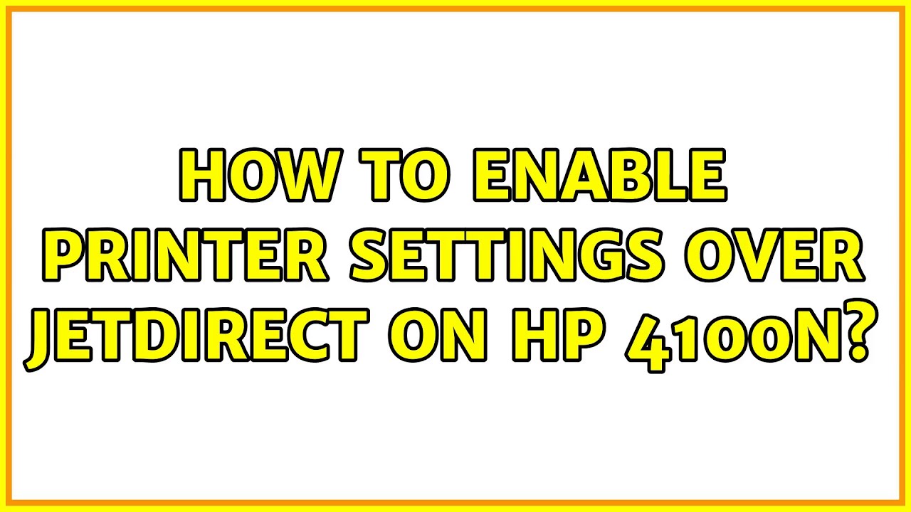 How to enable printer settings over Jetdirect on HP 4100N? (2 Solutions ...