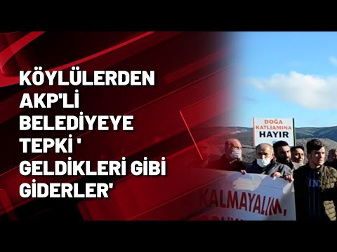Köylülerden AKP'li belediyeye tepki 'Geldikleri gibi giderler'