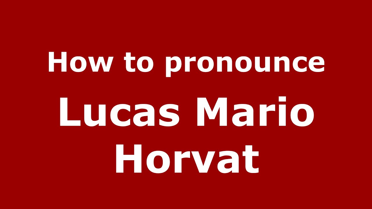 How to pronounce Lucas Mario Horvat (Spanish/Argentina ...