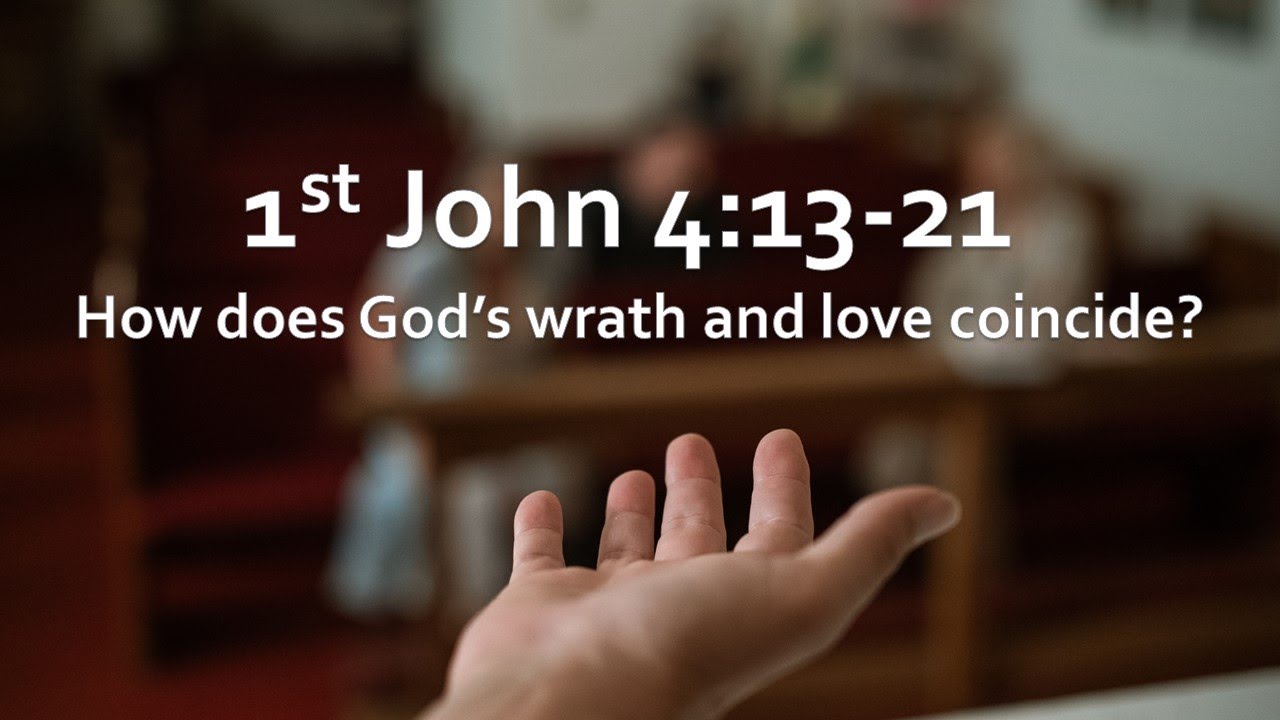 Sermon Only 1st John 4 13 21 How Does God s Wrath And Love Coincide