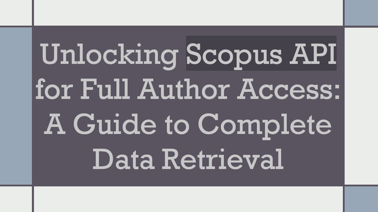 Unlocking Scopus API for Full Author Access: A Guide to Complete Data ...