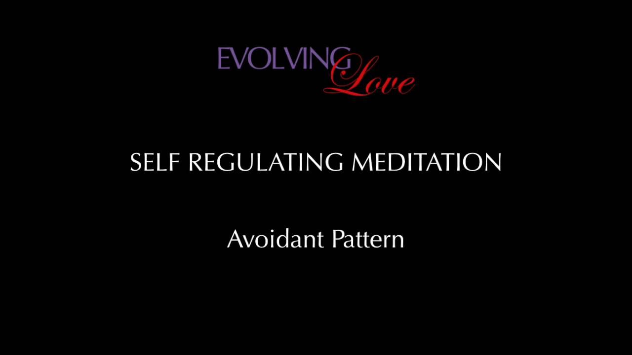 Evolving Love Self Regulating Meditation Avoidant Pattern - YouTube