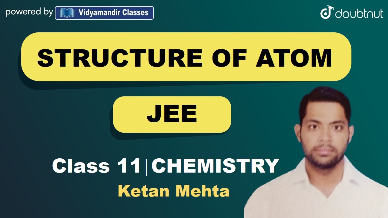 STRUCTURE OF ATOM | JEE | CLASS 11 CHEMISTRY | 10 AM CLASS BY KETAN ...