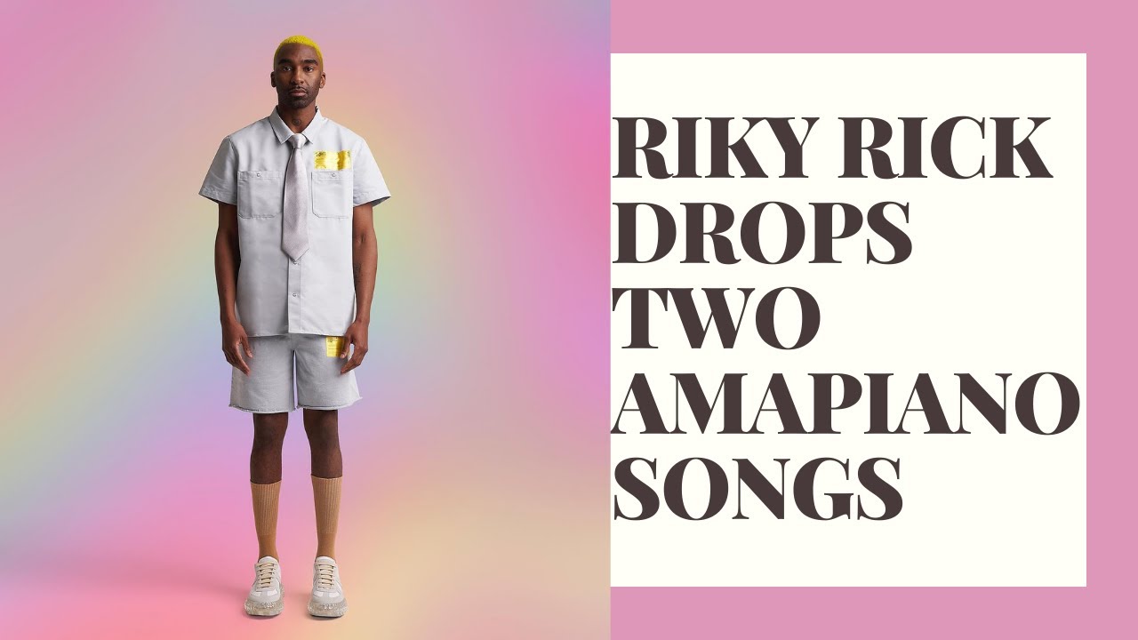 Riky Rick drops TWO Amapiano Songs - YouTube