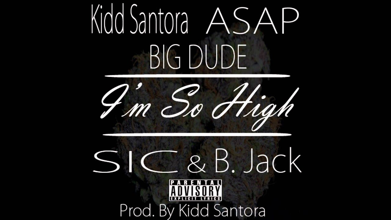 I'm So High - Kidd Santora, ASAP, BIG DUDE, SIC & B. Jack - YouTube