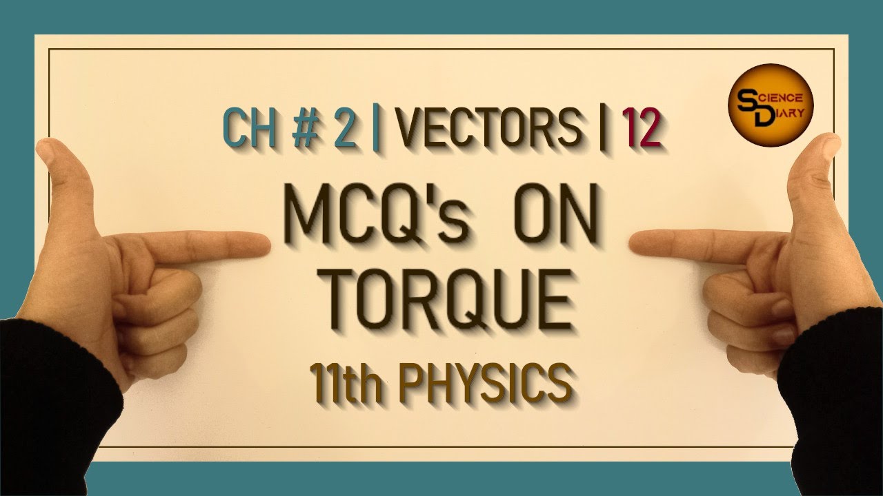 CH# 2|| VECTORS # 12||MCQ'S ON TORQUE|MOMENT OF FORCE || Science Diary ...