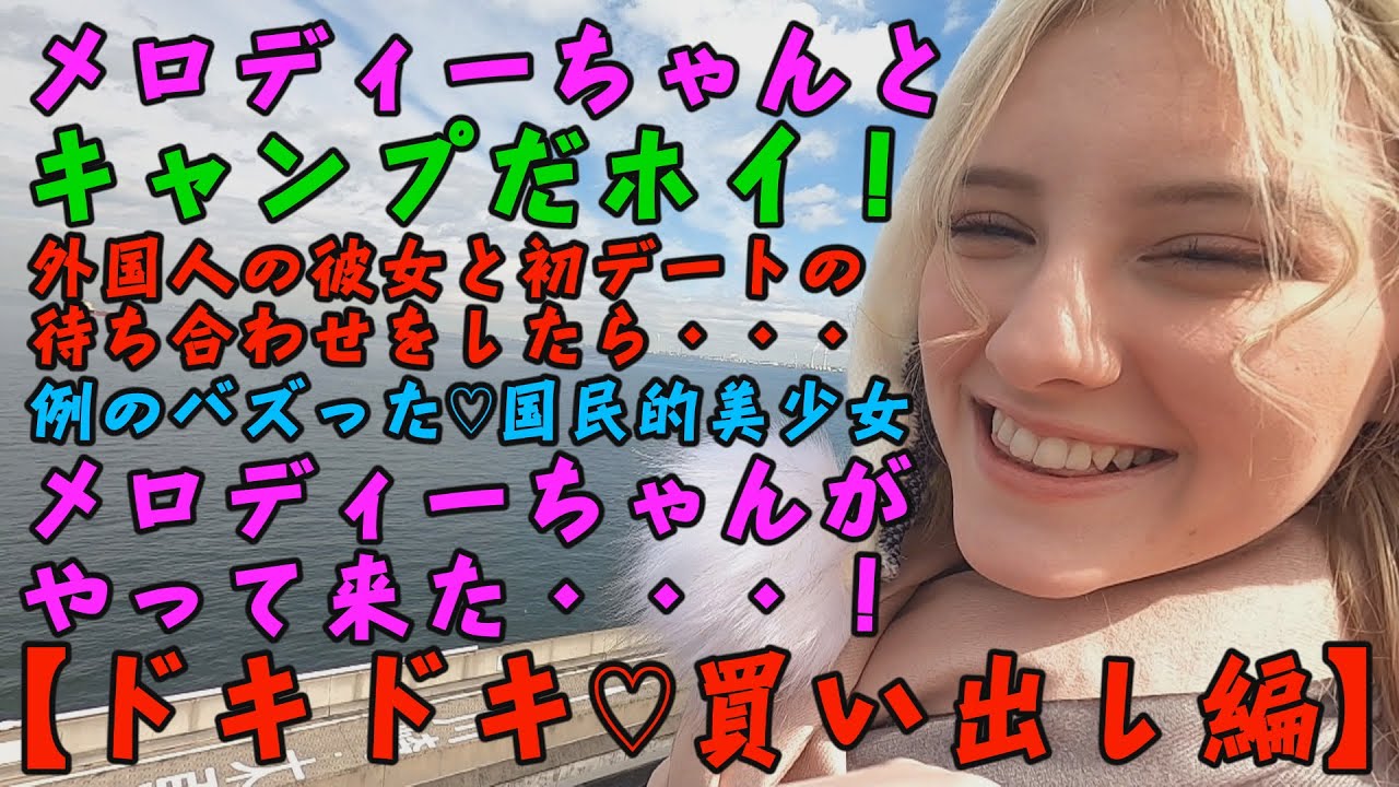 メロディーちゃんと🌞キャンプだ🏕️ホイ 外国人の彼女と💓初デートの待ち合わせをしたら💘例のバズった💖国民的美少女💕メロディーちゃんが💖やって来た 【ドキドキ💓買い出し編🛒】 Youtube