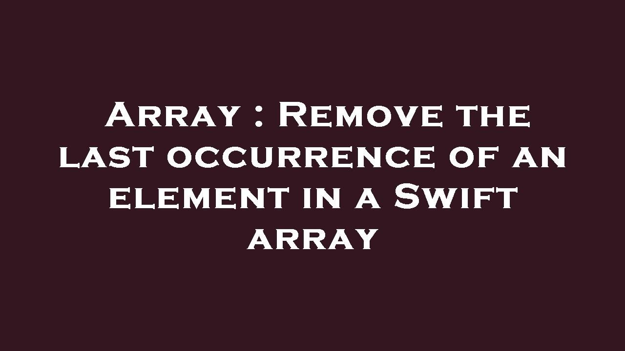 Array Remove The Last Occurrence Of An Element In A Swift Array YouTube Array Remove The Last Occurrence Of An Element In A Swift Array YouTube