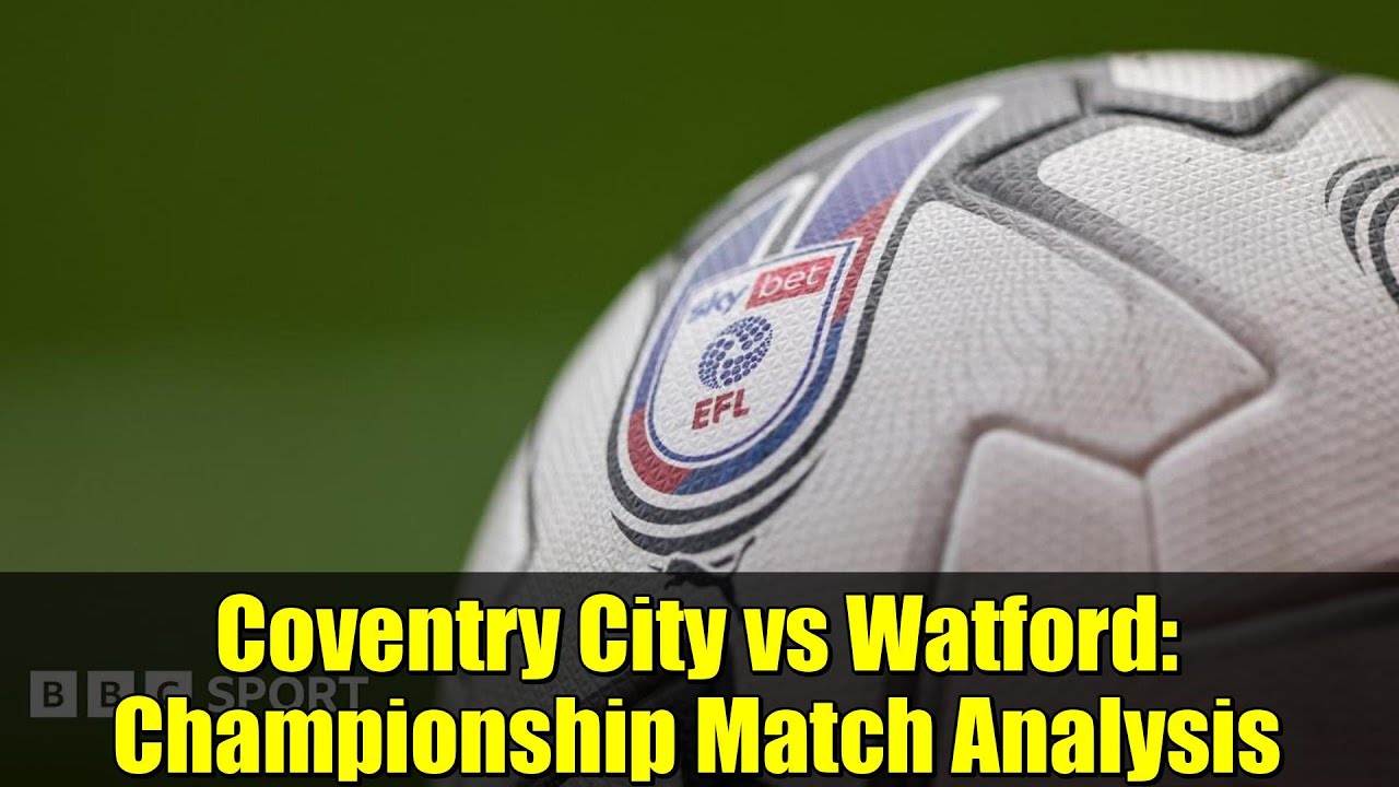 Coventry City vs Watford: Championship Match Analysis | Possession, xG ...