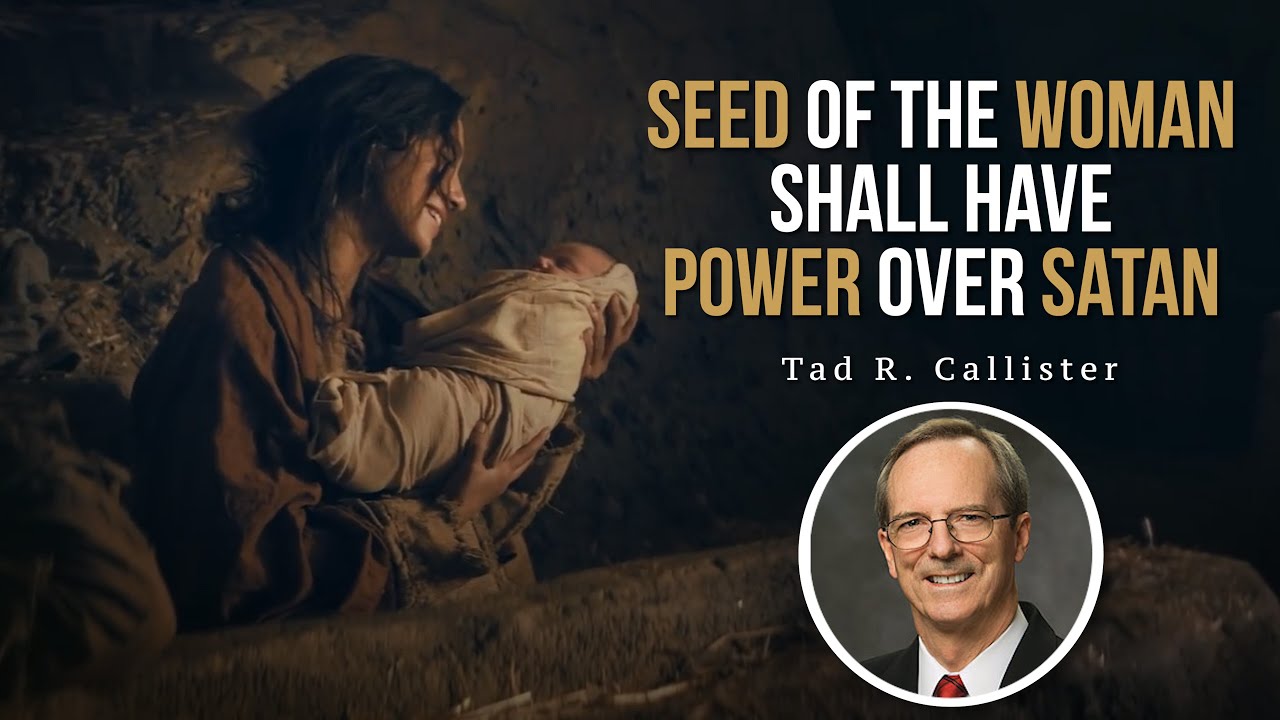 The Seed of the Woman Shall Have Power over Satan // Tad R. Callister ...