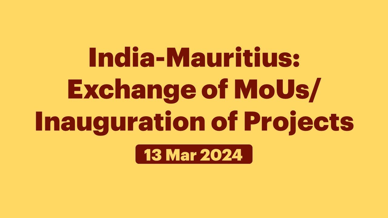 India-Mauritius: Exchange of MoUs/Inauguration of Projects (March 13 ...