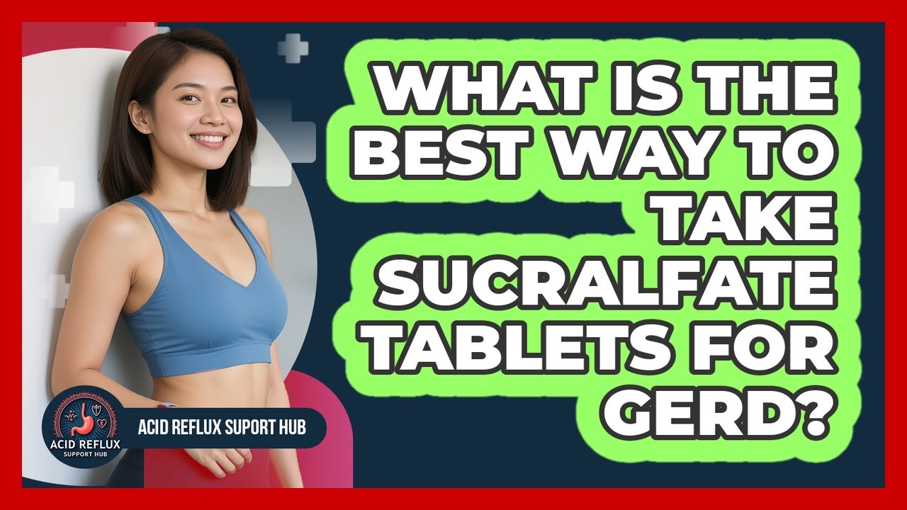 What Is The Best Way To Take Sucralfate Tablets For GERD? - Acid Reflux ...
