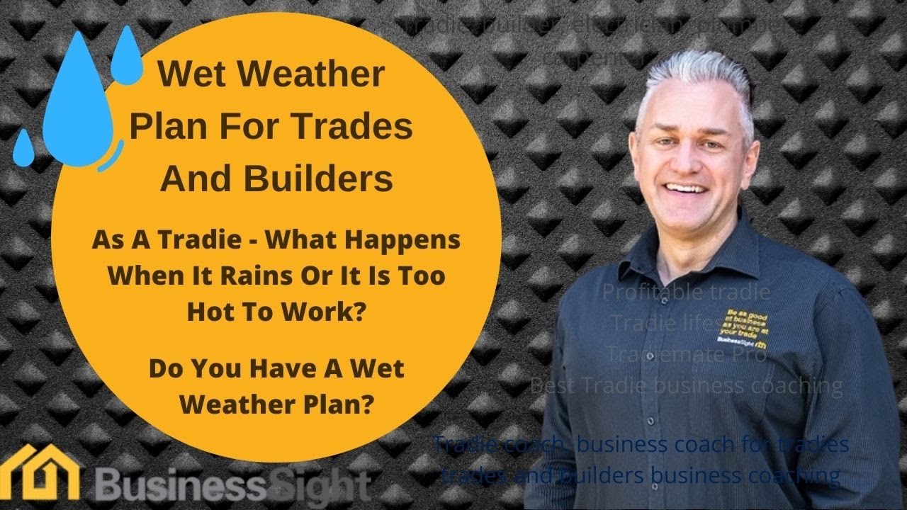 Wet Weather Plan Trades And Builders- A Tradie Business Coach Will Show ...