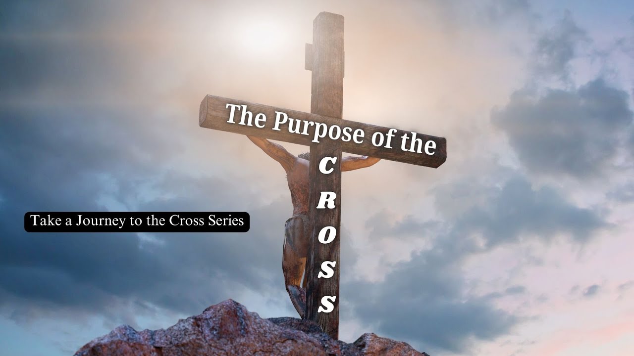 The Purpose of the Cross | Take a Journey to the Cross Part 1 - YouTube