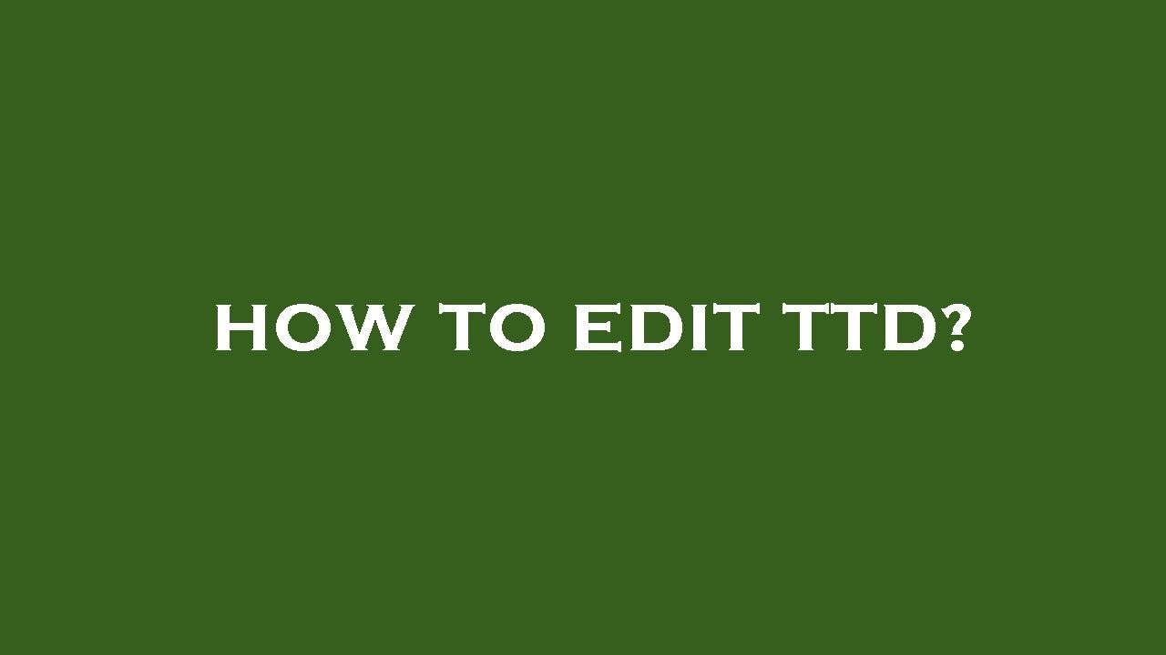 How to edit ttd? - YouTube