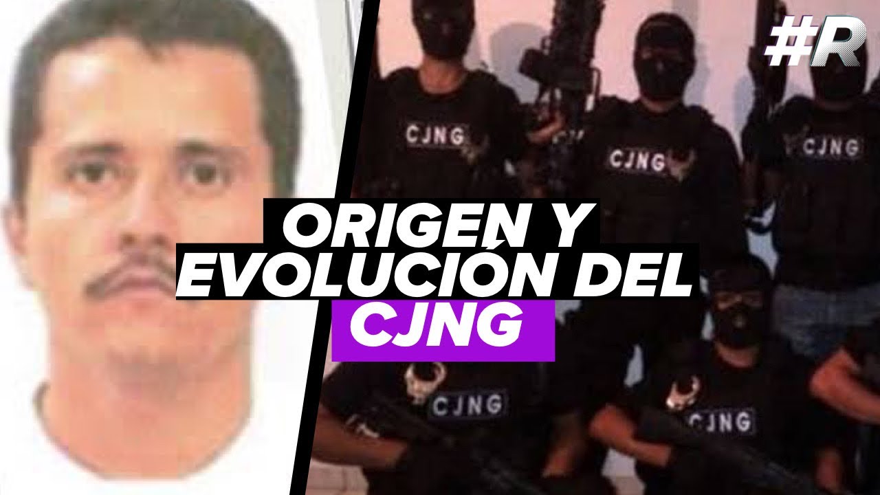 Cártel Jalisco Nueva Generación: Historia del CJNG, origen, evolución ...