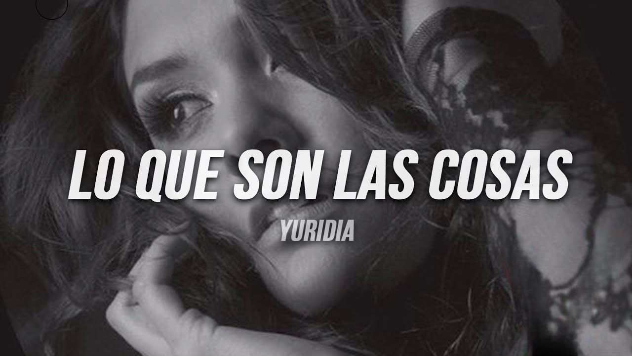 Yuridia - Lo Que Son las Cosas | Letra - YouTube