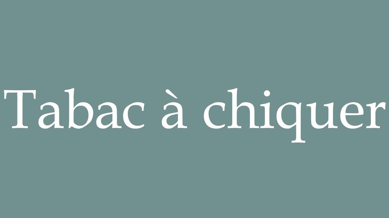 How to Pronounce ''Tabac à chiquer'' (Chewing tobacco) Correctly in ...